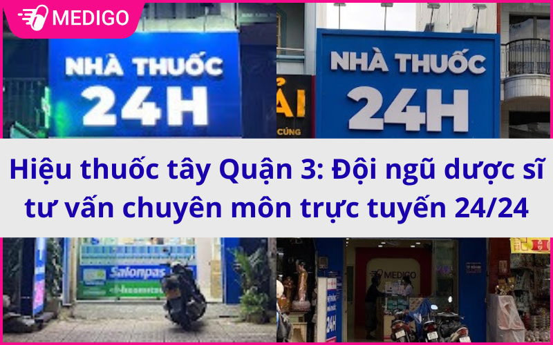 Hiệu thuốc tây Quận 3: Đội ngũ dược sĩ tư vấn chuyên môn trực tuyến 24/24